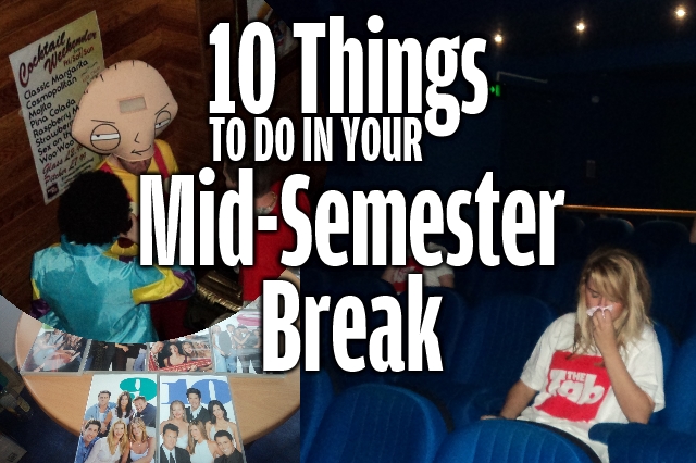 10 Things To Do In Your Mid-Semester Break